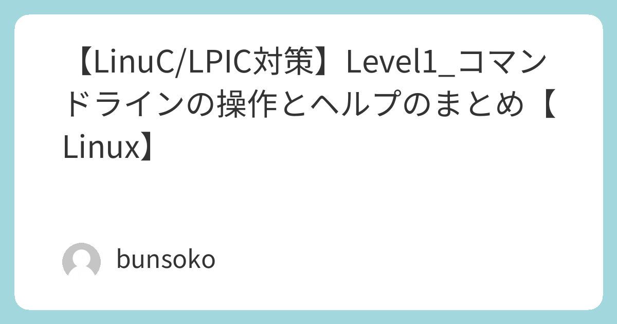 【LinuC/LPIC対策】Level1_コマンドラインの操作とヘルプのまとめ【Linux】 | 文系学部卒はそこそこのITコンサルタントになりたい
